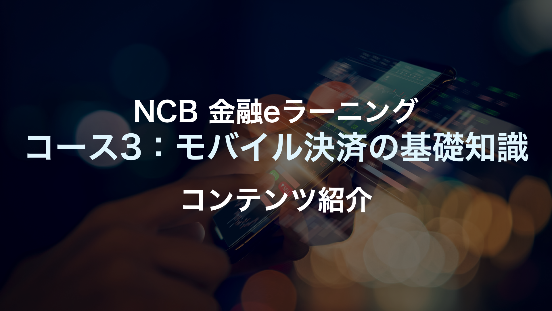 コース3：モバイル決済の基礎知識 コンテンツ紹介 | NCB Library 金融・決済の ”なぜ?!” が見える